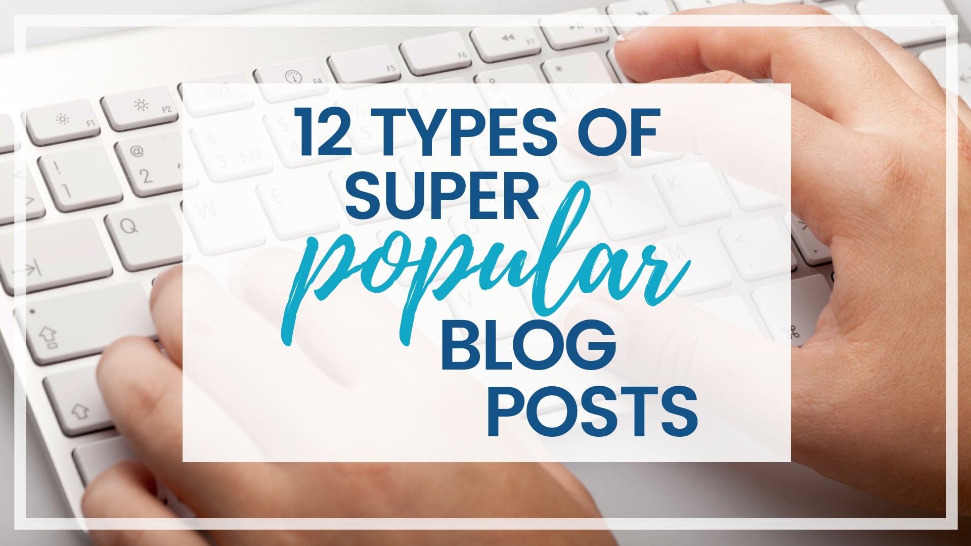 12 TYPES OF BLOG POSTS THAT ARE INSANELY POPULAR