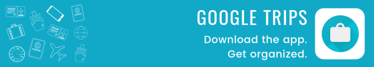 WHY EVERY TRAVELER NEEDS THE GOOGLE TRIPS APP