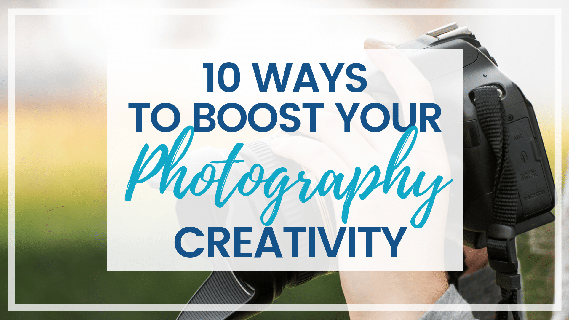 10 PHOTOGRAPHY IDEAS TO BOOST YOUR CREATIVITY
