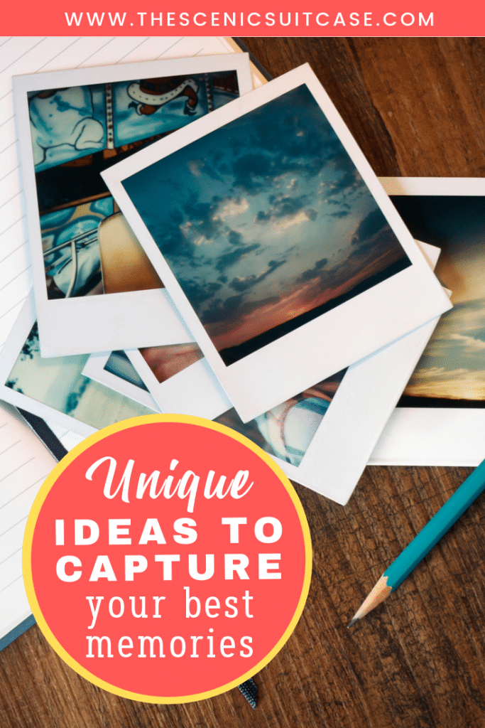 7 IDEAS FOR CAPTURING YOUR MEMORIES