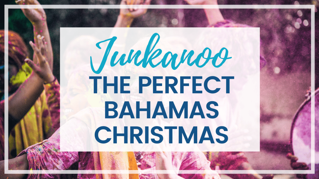 THE JUNKANOO FESTIVAL: A PERFECT BAHAMAS CHRISTMAS